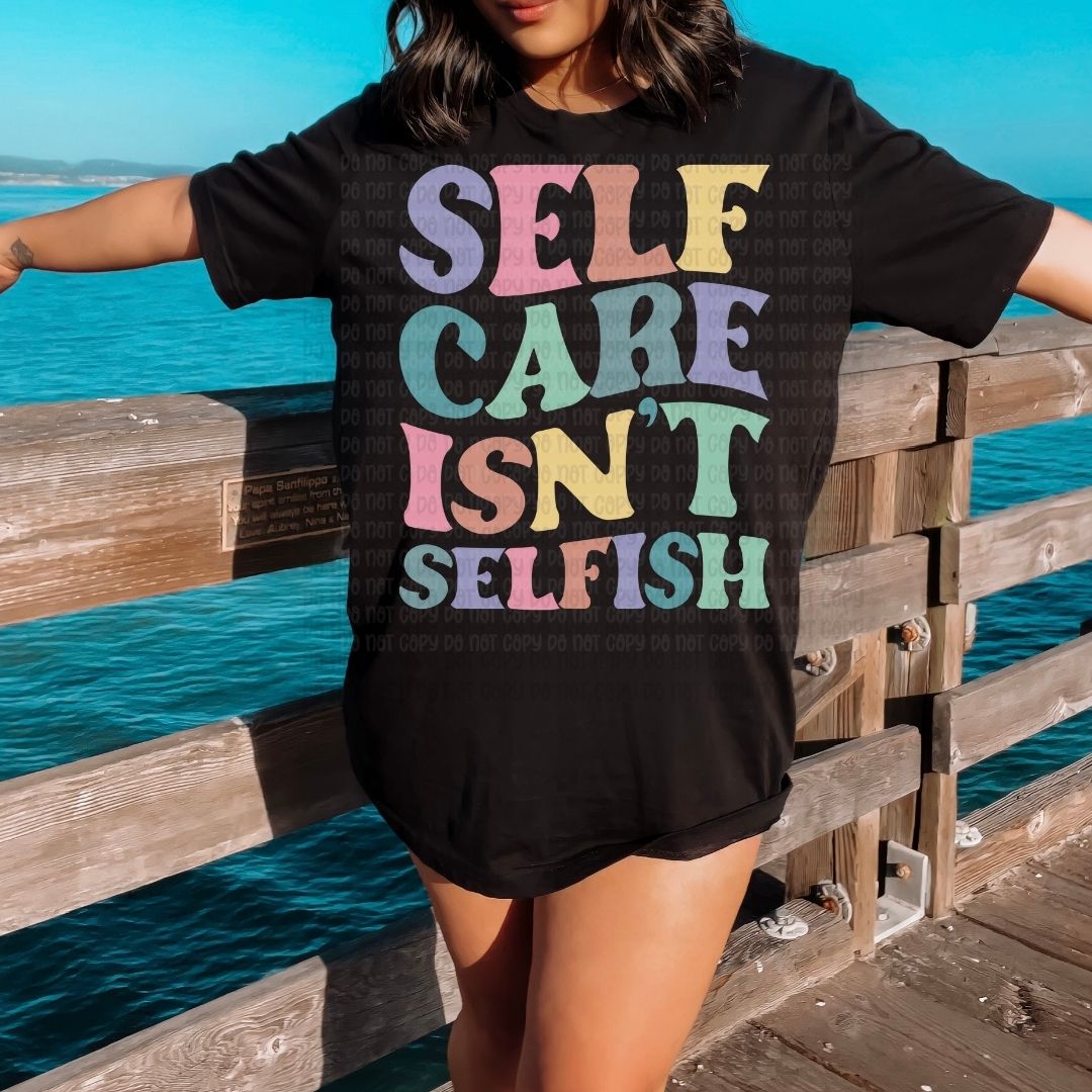Self Care Isn't Selfish - DTF – Eh Okay Transfers